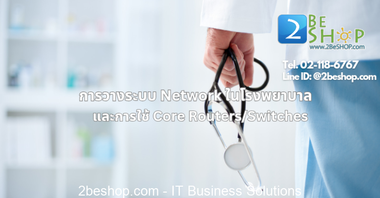 การวางระบบ Network ในโรงพยาบาล และการใช้ Core Routers/Switches - 2BESHOP Life แหล่งความรู้ IT