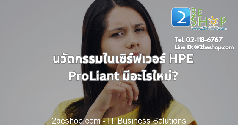 นวัตกรรมในเซิร์ฟเวอร์ HPE ProLiant: มีอะไรใหม่? - 2Beshop Article